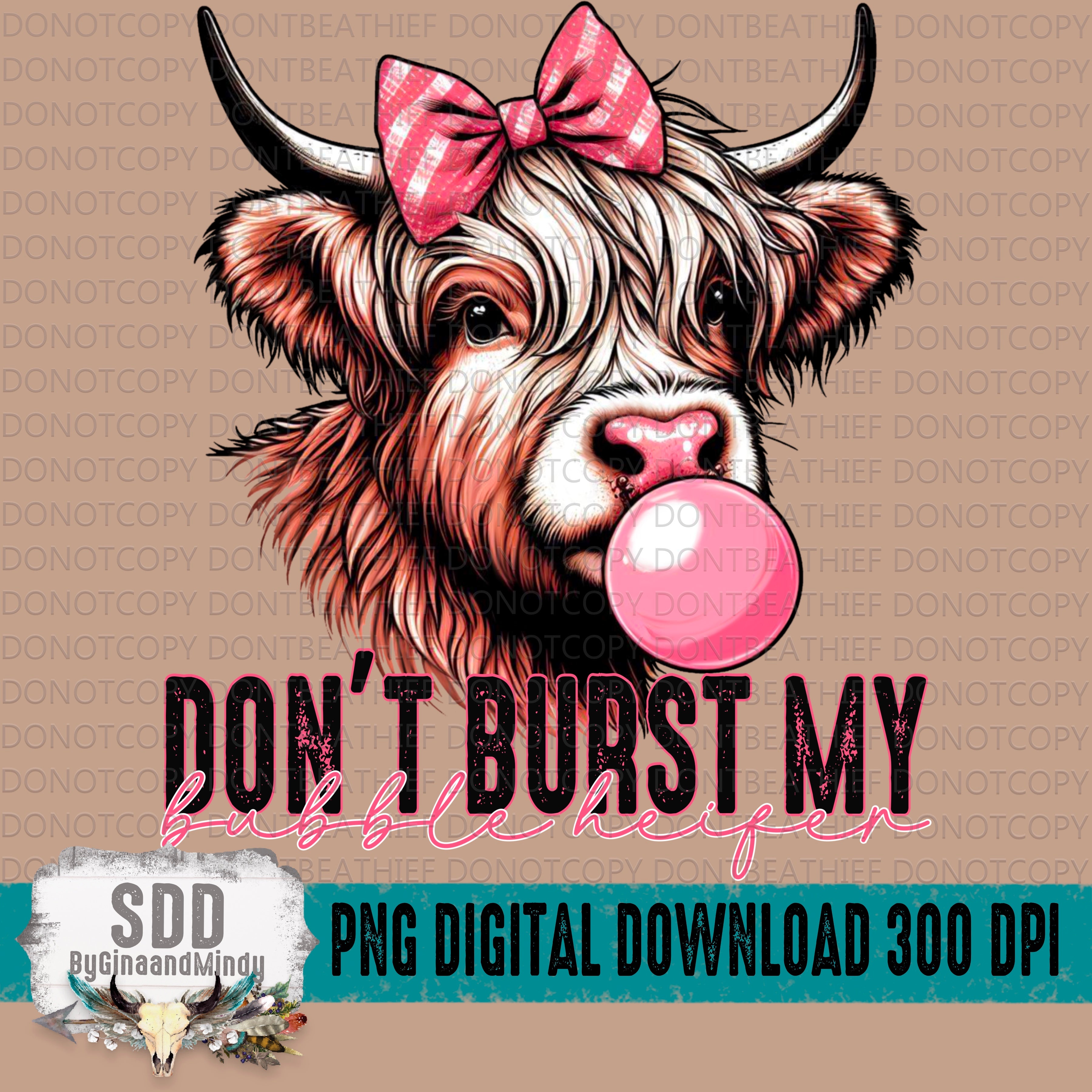 Don't Burst My Bubble Heifer – SDDbyGinaandMindy