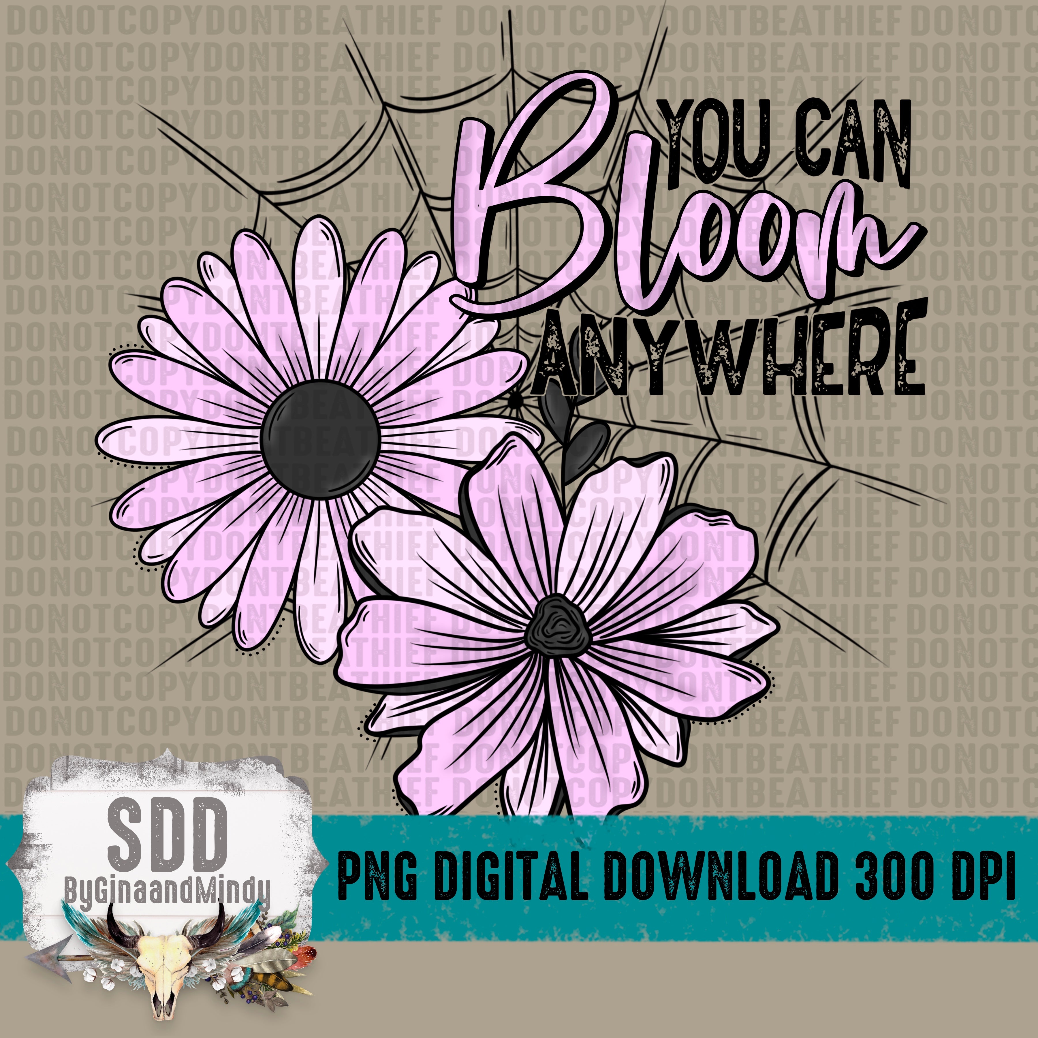 You Can Bloom Anywhere (Floral/Web) – SDDbyGinaandMindy