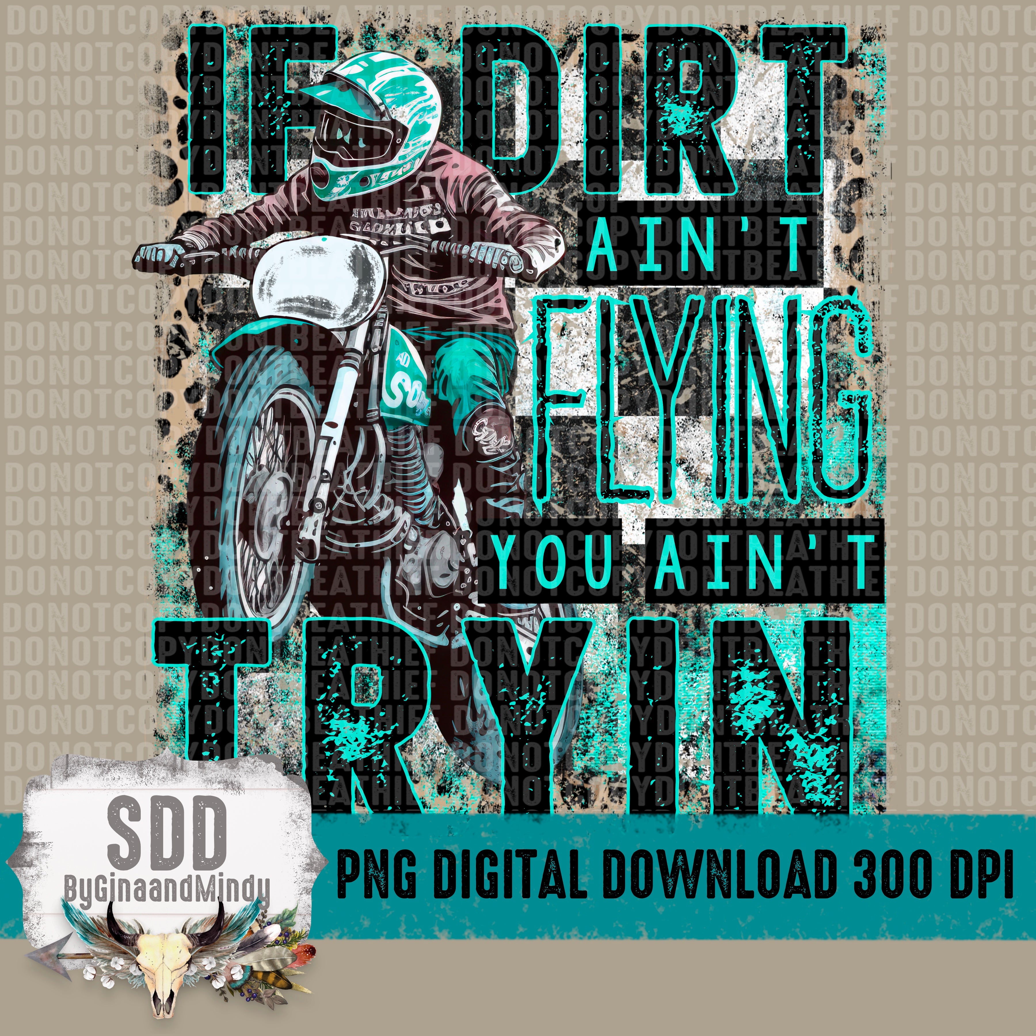 Dirt Ain't Flying You Ain't Tryin – SDDbyGinaandMindy